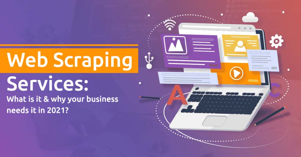 Web Scraping Services: What is it & why your business needs it in 2021 ...